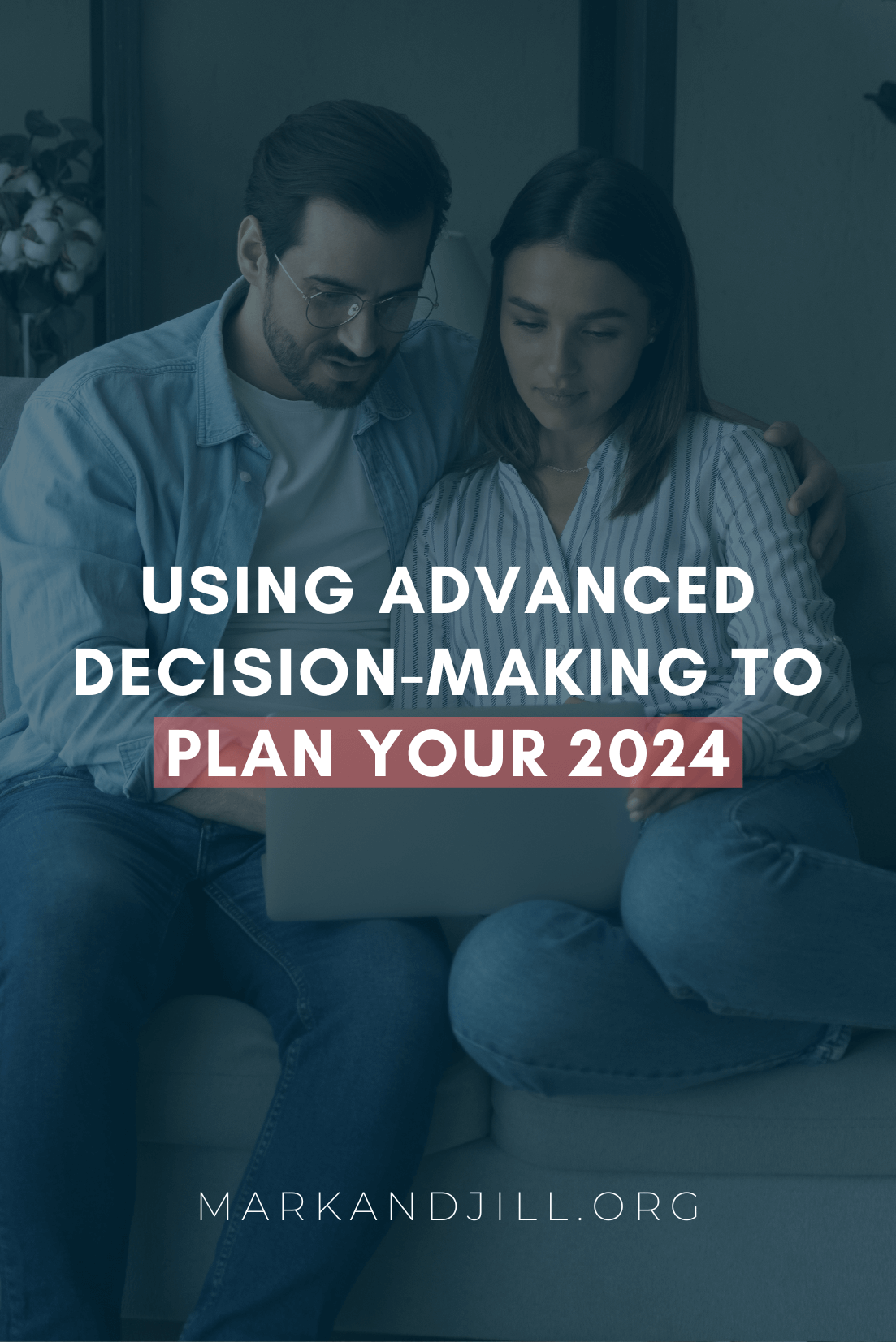 Using Advanced Decision-Making to Plan Your 2024 - Mark and Jill Savage