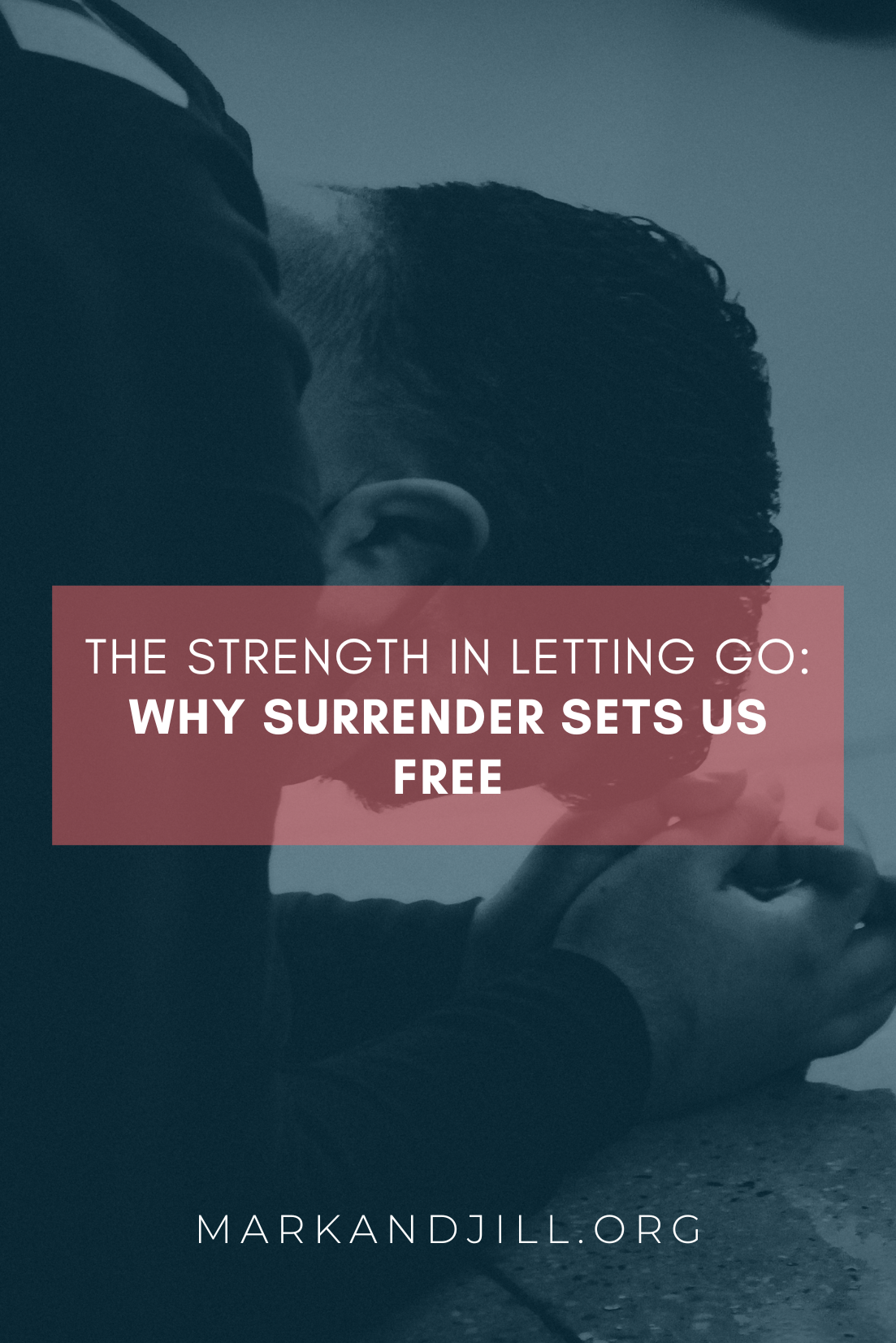 The Strength in Letting Go: Why Surrender Sets Us Free - Mark and Jill ...